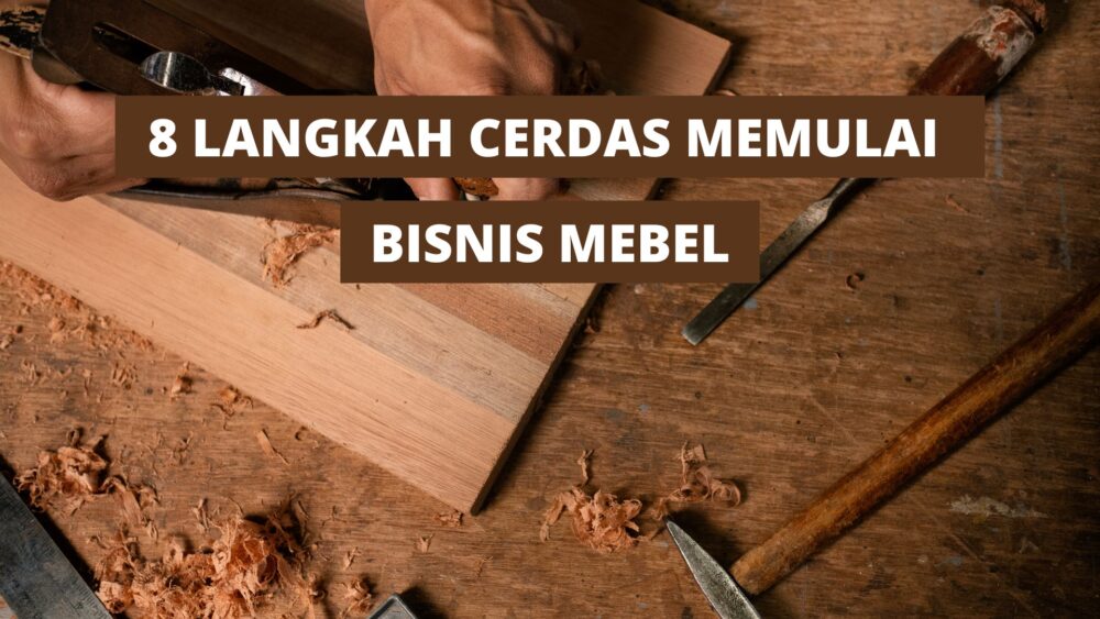 8 Langkah Cerdas Memulai Bisnis Mebel Menguntungkan