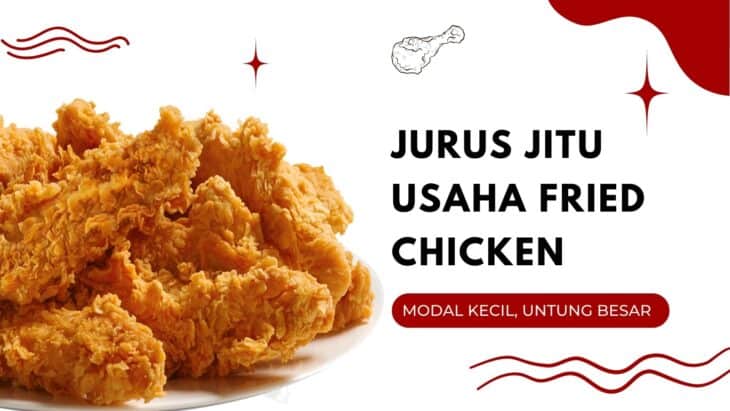 6 Jurus Jitu Usaha Fried Chicken Modal Kecil Untung Besar